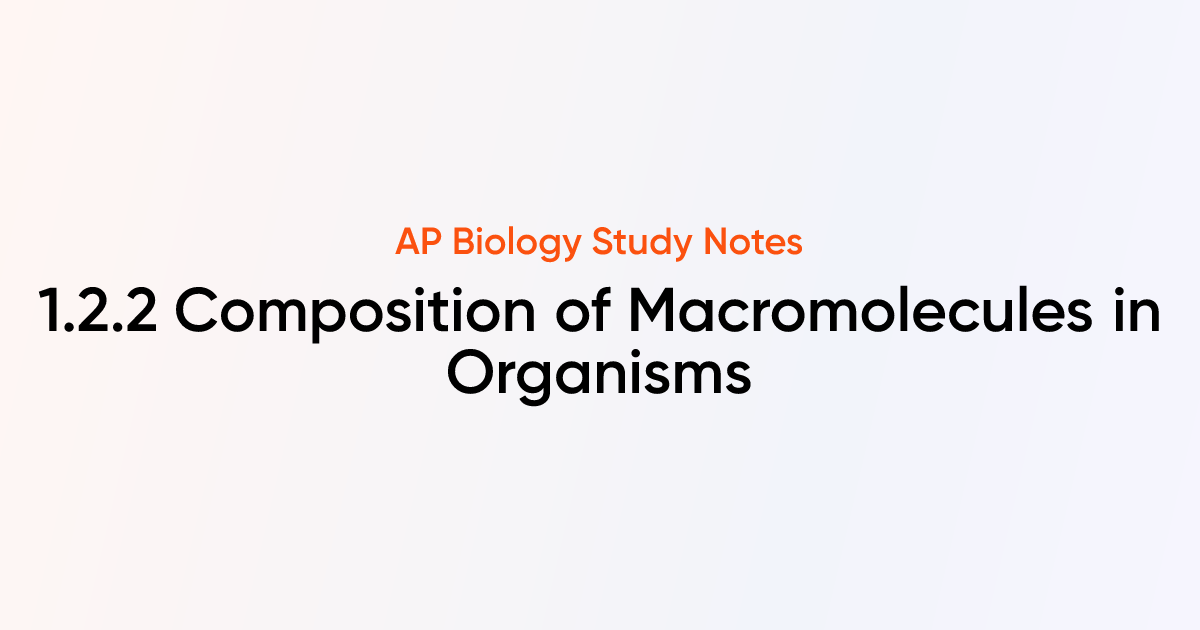 Composition of Macromolecules in Organisms (1.2.2) | AP Biology Notes ...