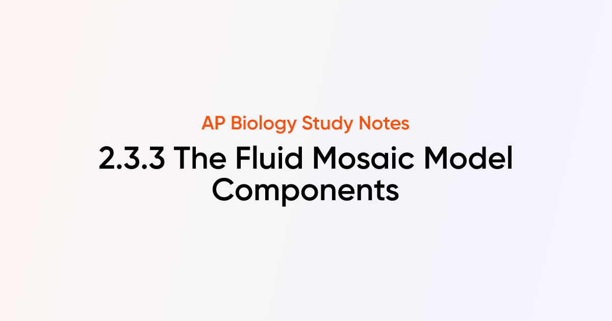 The Fluid Mosaic Model Components (2.3.3) | AP Biology Notes | TutorChase