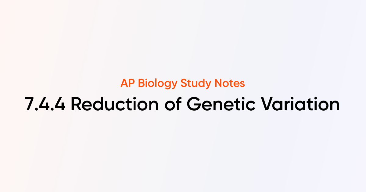 Reduction of Genetic Variation (7.4.4) | AP Biology Notes | TutorChase
