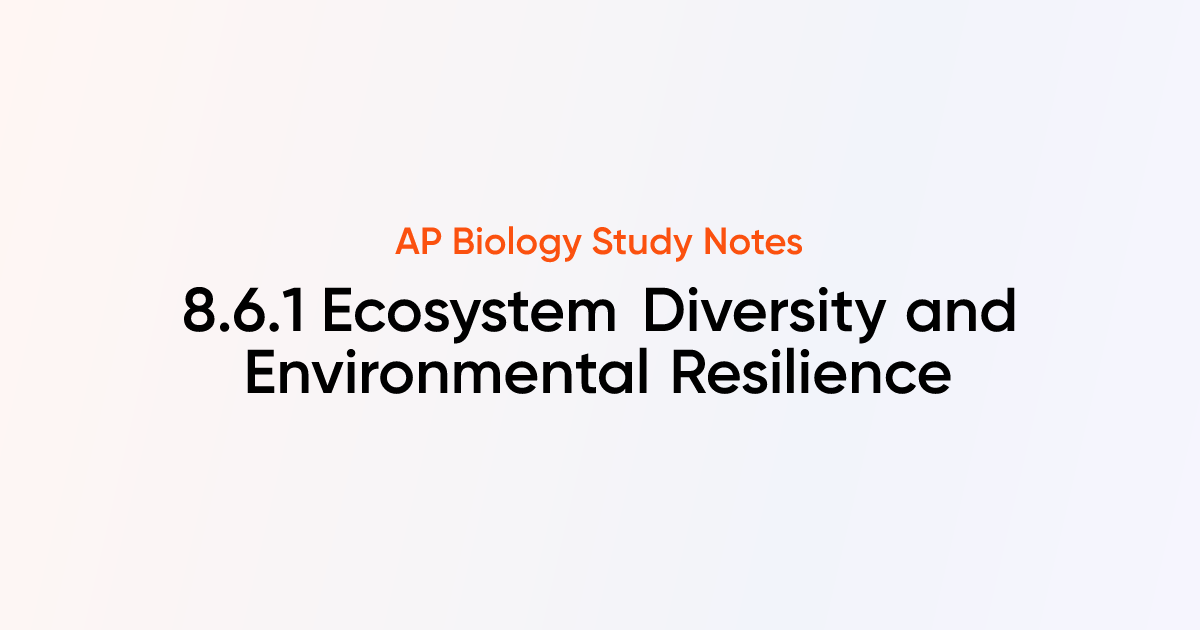Ecosystem Diversity and Environmental Resilience (8.6.1) | AP Biology ...