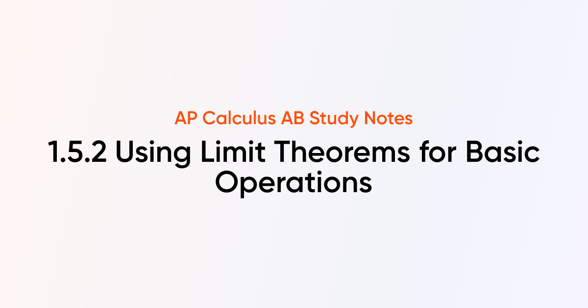 Using Limit Theorems for Basic Operations (1.5.2) | AP Calculus AB/BC ...