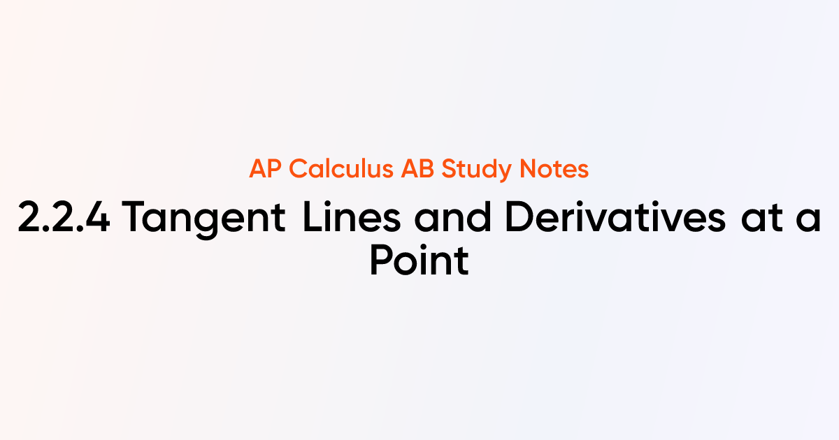 Tangent Lines and Derivatives at a Point (2.2.4) | AP Calculus AB Notes ...