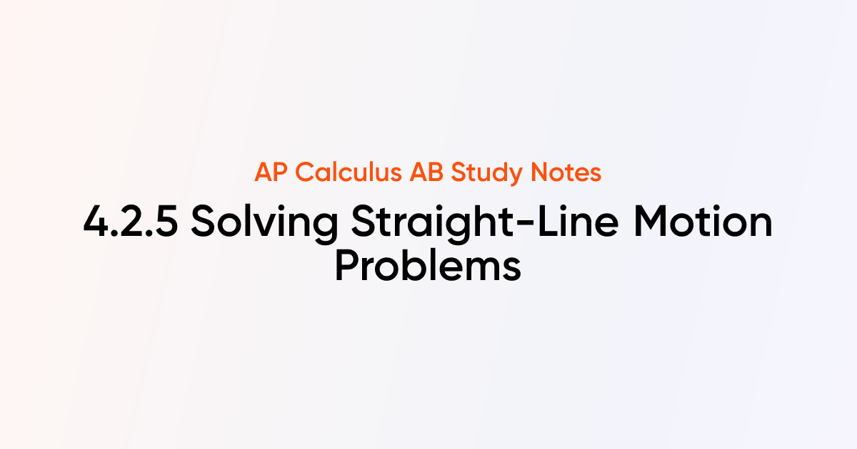 Solving Straight-Line Motion Problems (4.2.5) | AP Calculus AB Notes ...