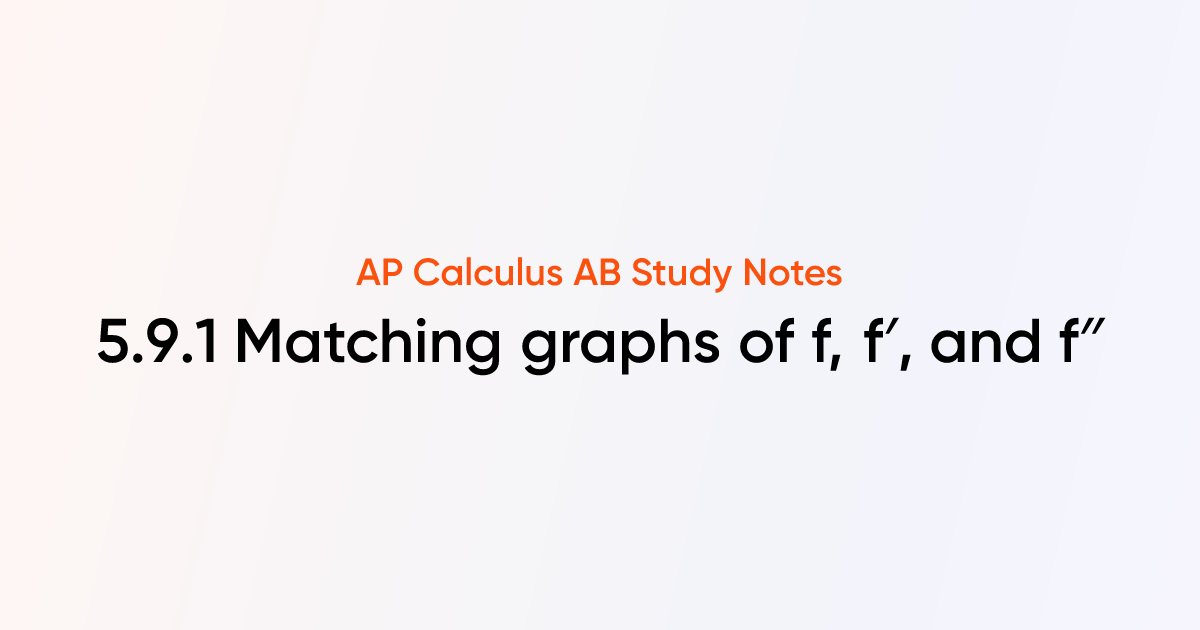 Matching graphs of f, f′, and f″ (5.9.1) | AP Calculus AB Notes ...