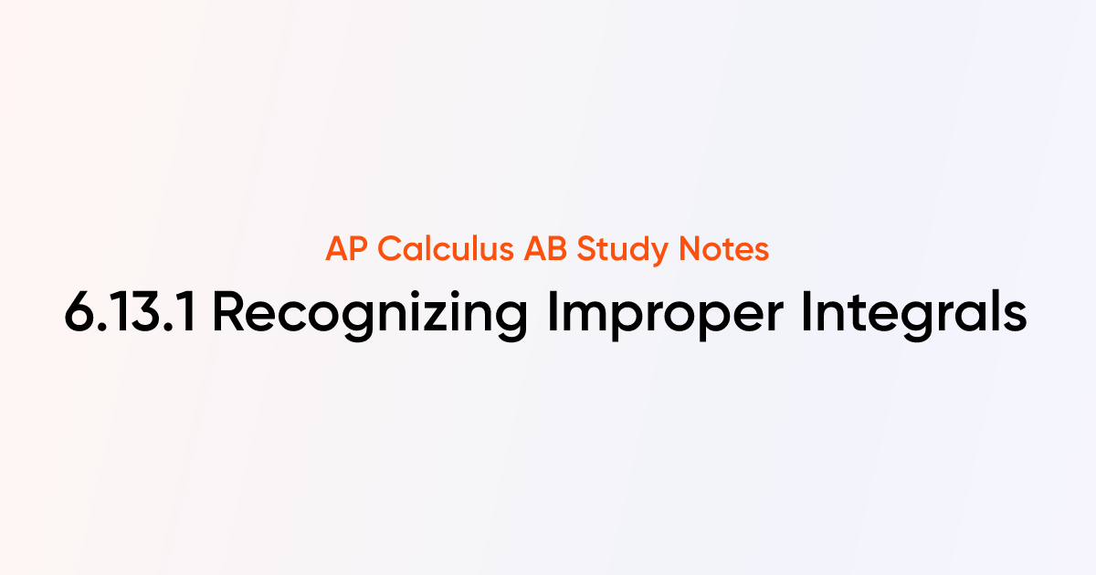 Recognizing Improper Integrals (6.13.1) | AP Calculus AB Notes | TutorChase