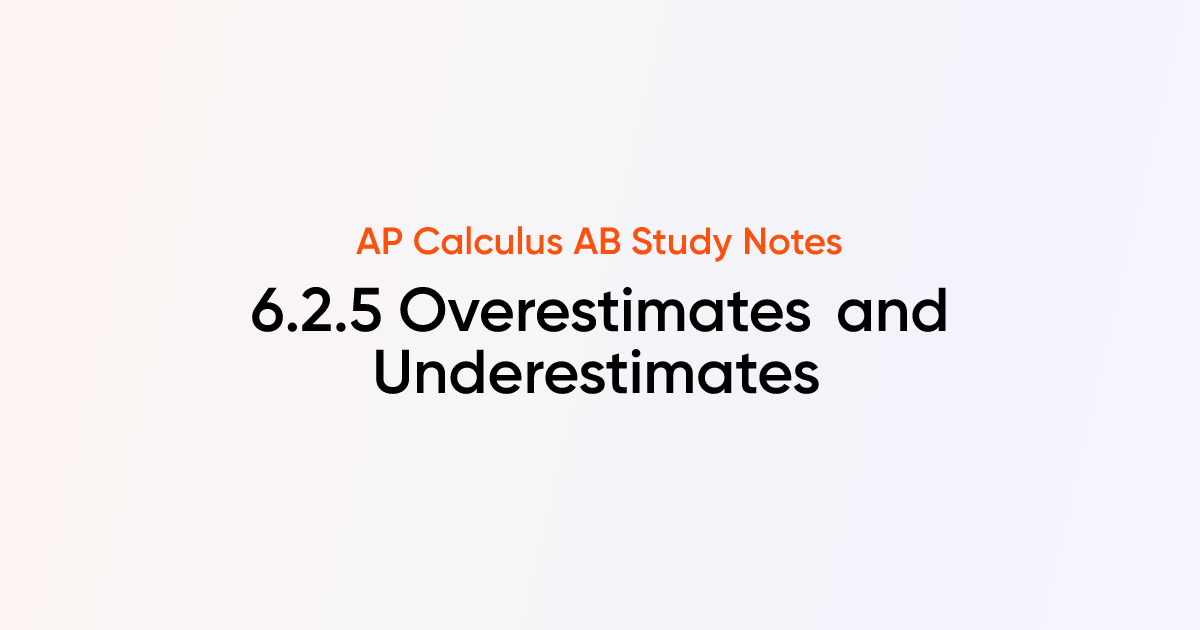 Overestimates and Underestimates (6.2.5) | AP Calculus AB Notes ...
