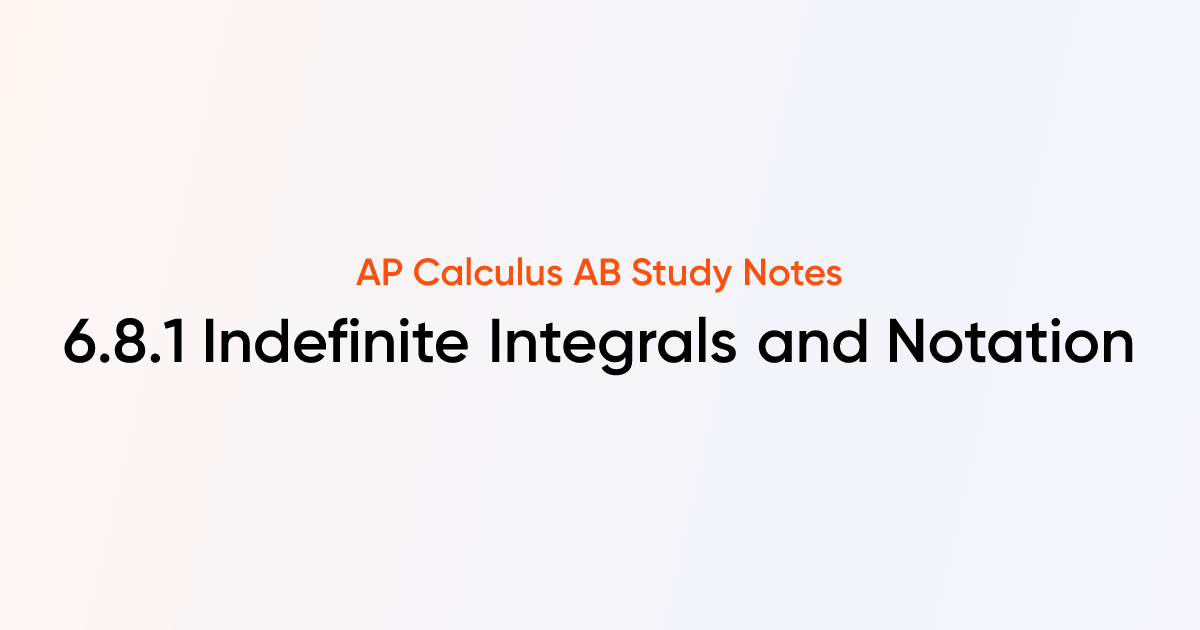 Indefinite Integrals and Notation (6.8.1) | AP Calculus AB Notes ...