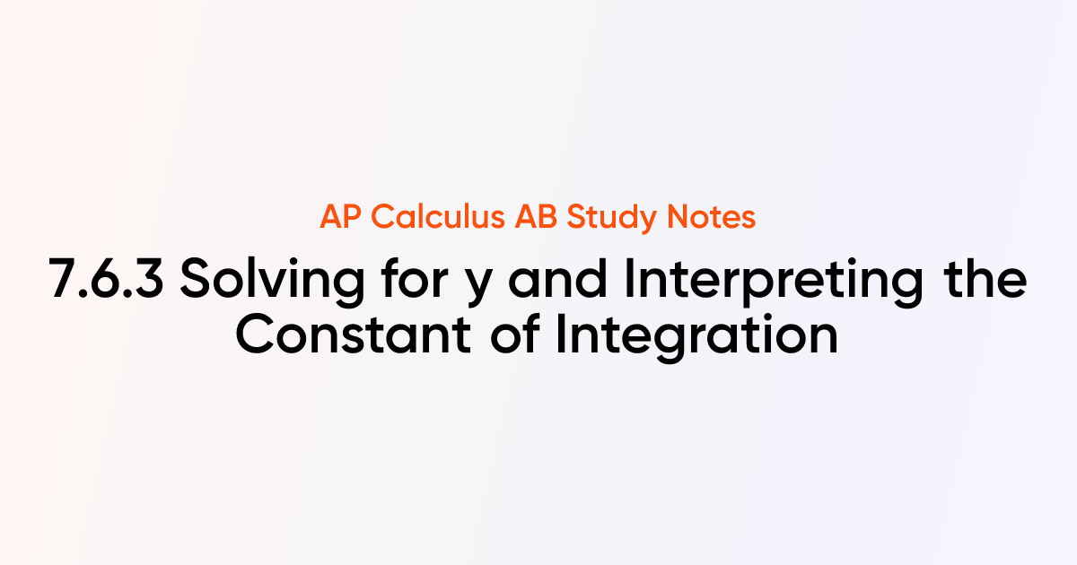 Solving for y and Interpreting the Constant of Integration (7.6.3) | AP ...