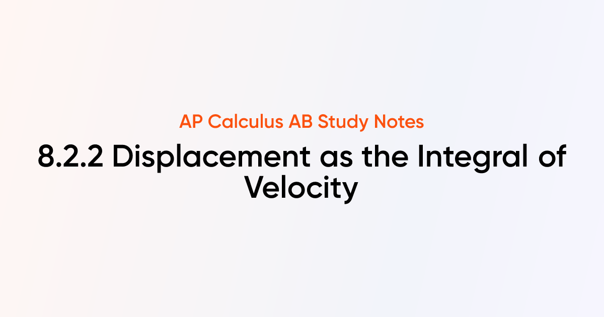 Displacement as the Integral of Velocity (8.2.2) | AP Calculus AB Notes ...