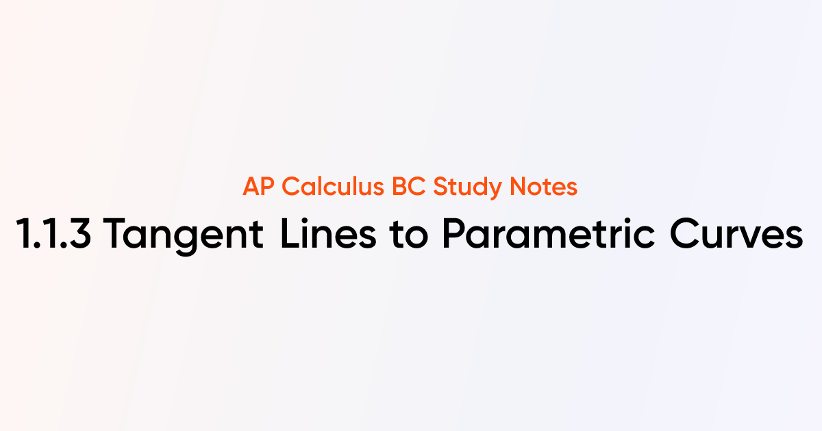 Tangent Lines to Parametric Curves (1.1.3) | AP Calculus BC Notes ...