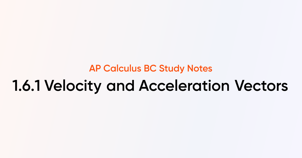 Velocity and Acceleration Vectors (1.6.1) | AP Calculus BC Notes ...