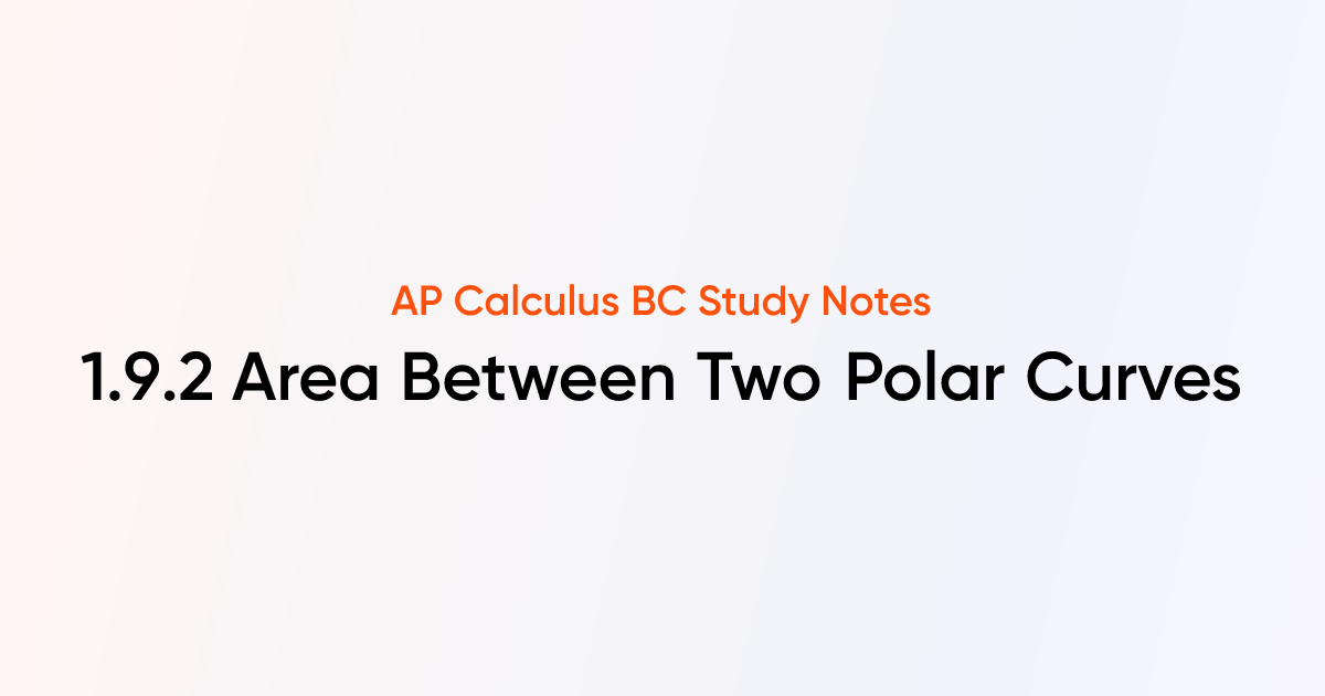 Area Between Two Polar Curves (1.9.2) | AP Calculus BC Notes | TutorChase