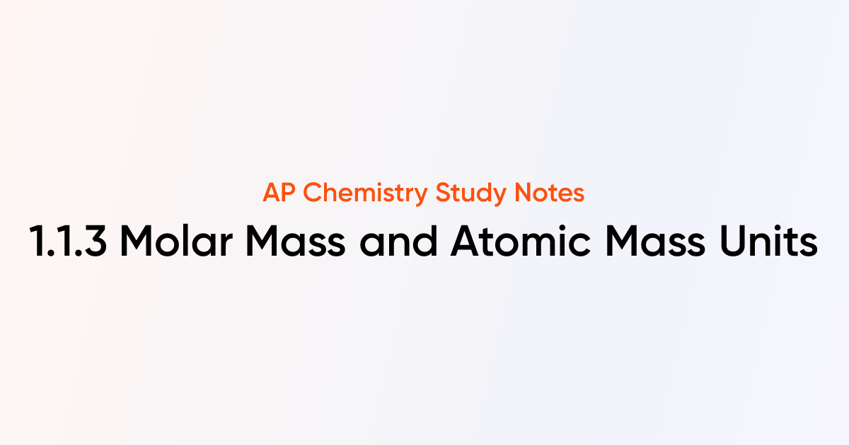 1.1.3 Molar Mass and Atomic Mass Units | AP Chemistry Notes | TutorChase