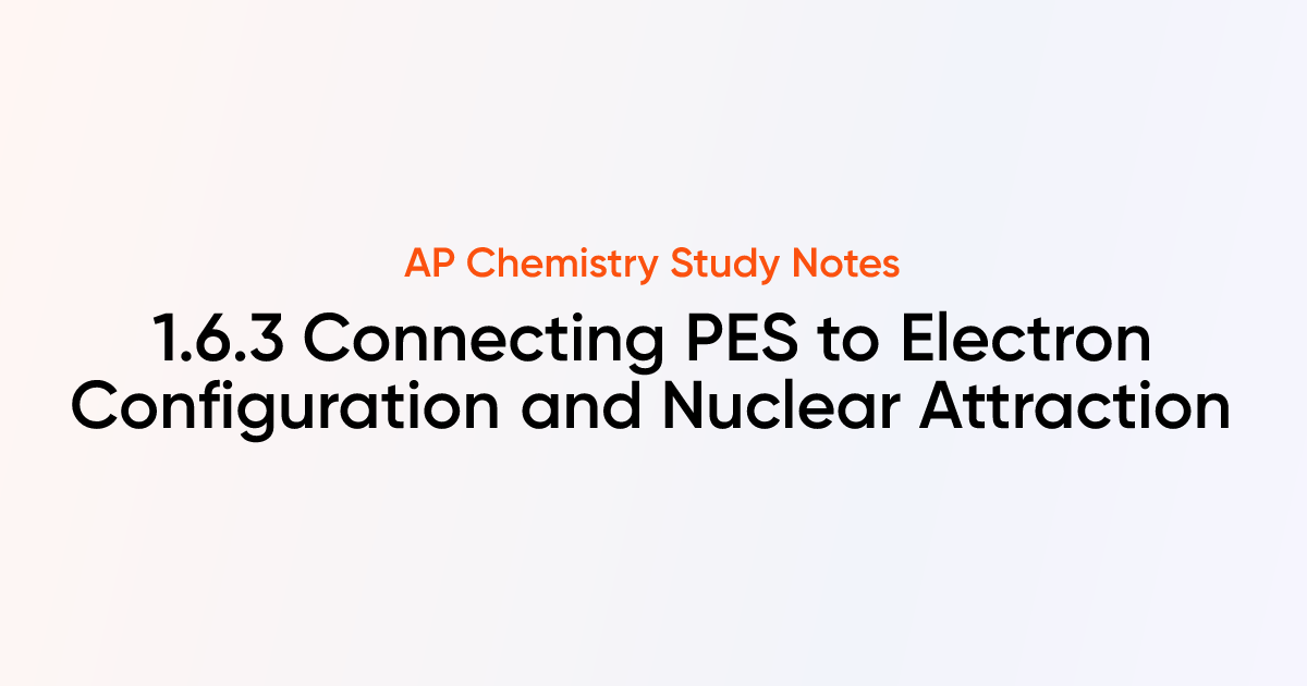 1.6.3 Connecting PES to Electron Configuration and Nuclear Attraction ...