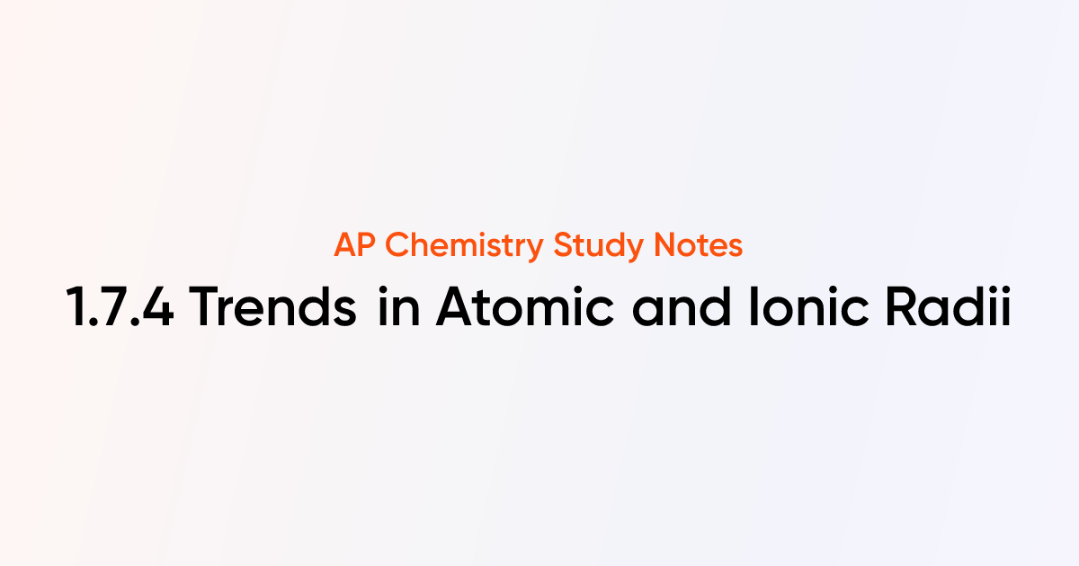 1.7.4 Trends in Atomic and Ionic Radii | AP Chemistry Notes | TutorChase