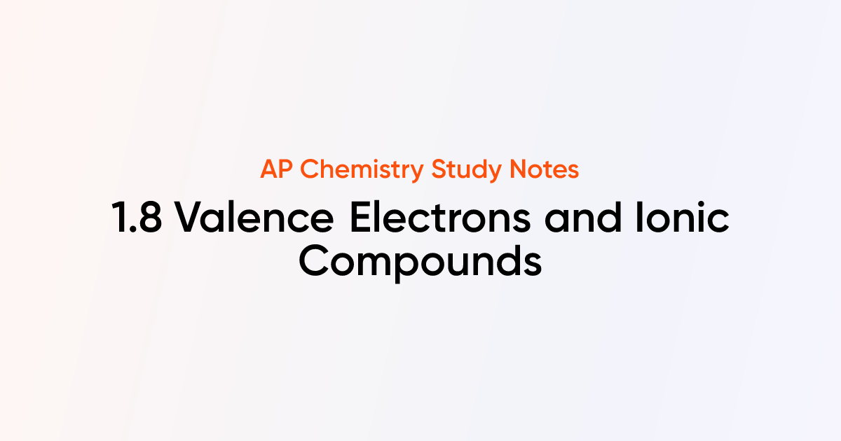 1.8 Valence Electrons and Ionic Compounds | AP Chemistry Notes | TutorChase