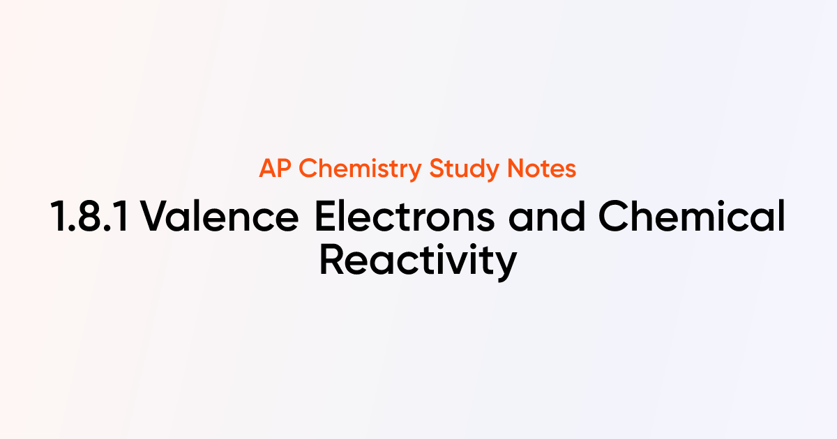 1.8.1 Valence Electrons and Chemical Reactivity | AP Chemistry Notes ...