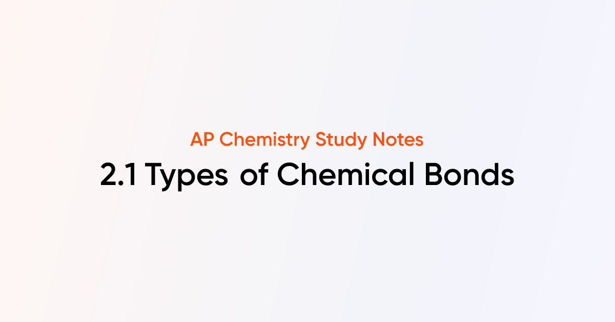 2.1 Types of Chemical Bonds | AP Chemistry Notes | TutorChase