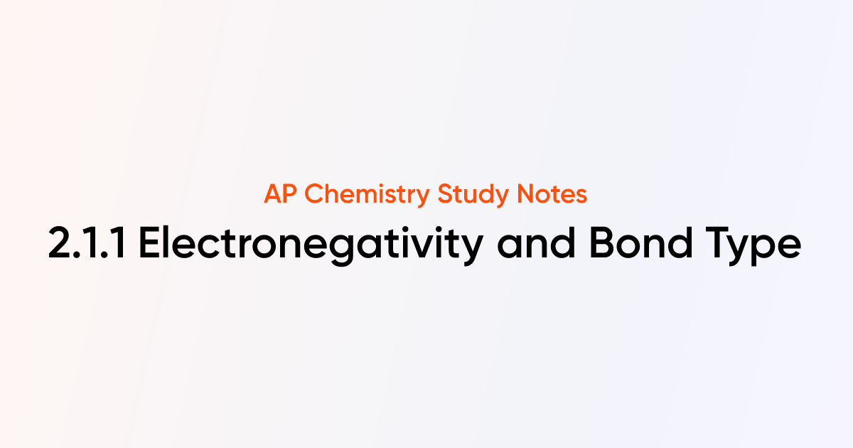 2.1.1 Electronegativity and Bond Type | AP Chemistry Notes | TutorChase