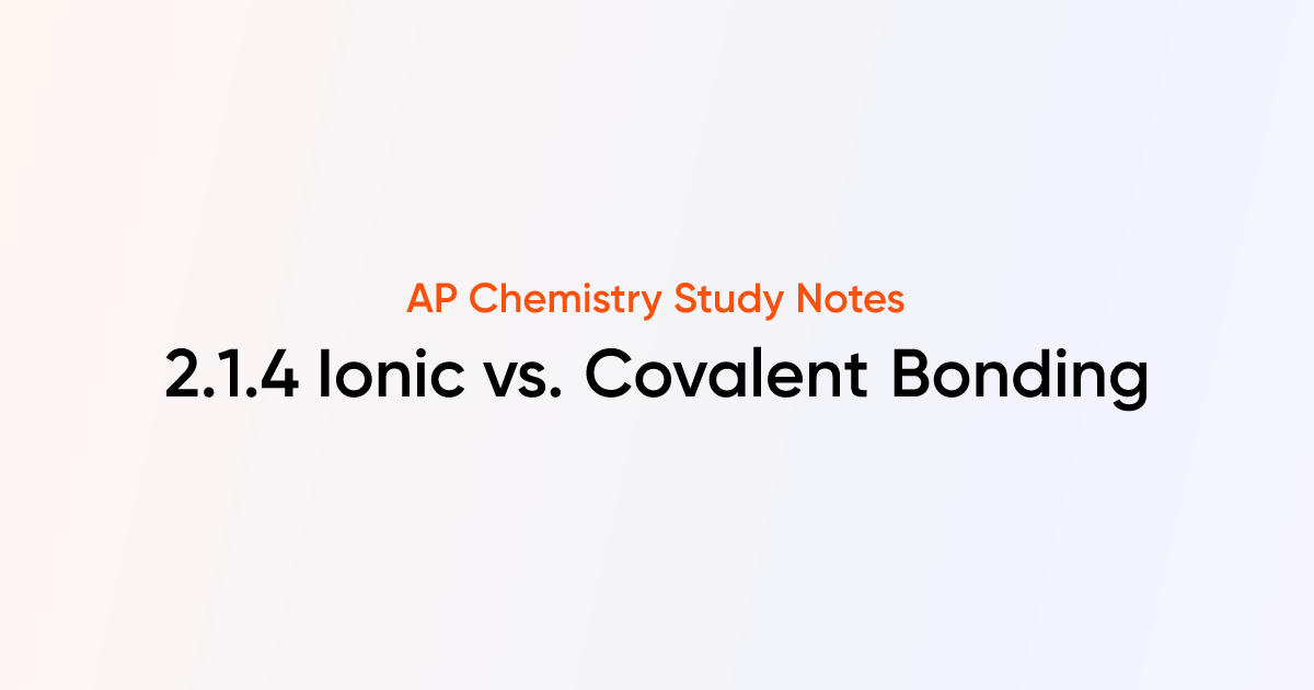 2.1.4 Ionic vs. Covalent Bonding| AP Chemistry Notes | TutorChase