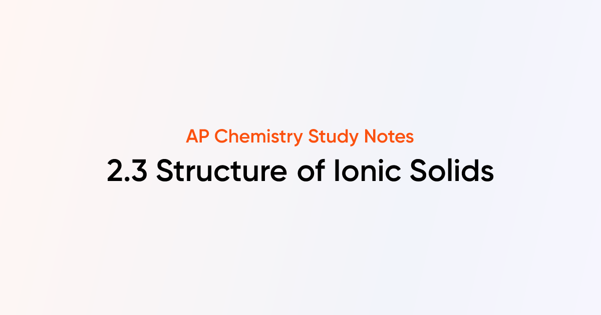 2.3 Structure of Ionic Solids | AP Chemistry Notes | TutorChase