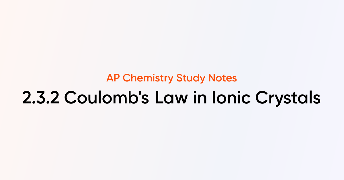 2.3.2 Coulomb's Law in Ionic Crystals | AP Chemistry Notes | TutorChase