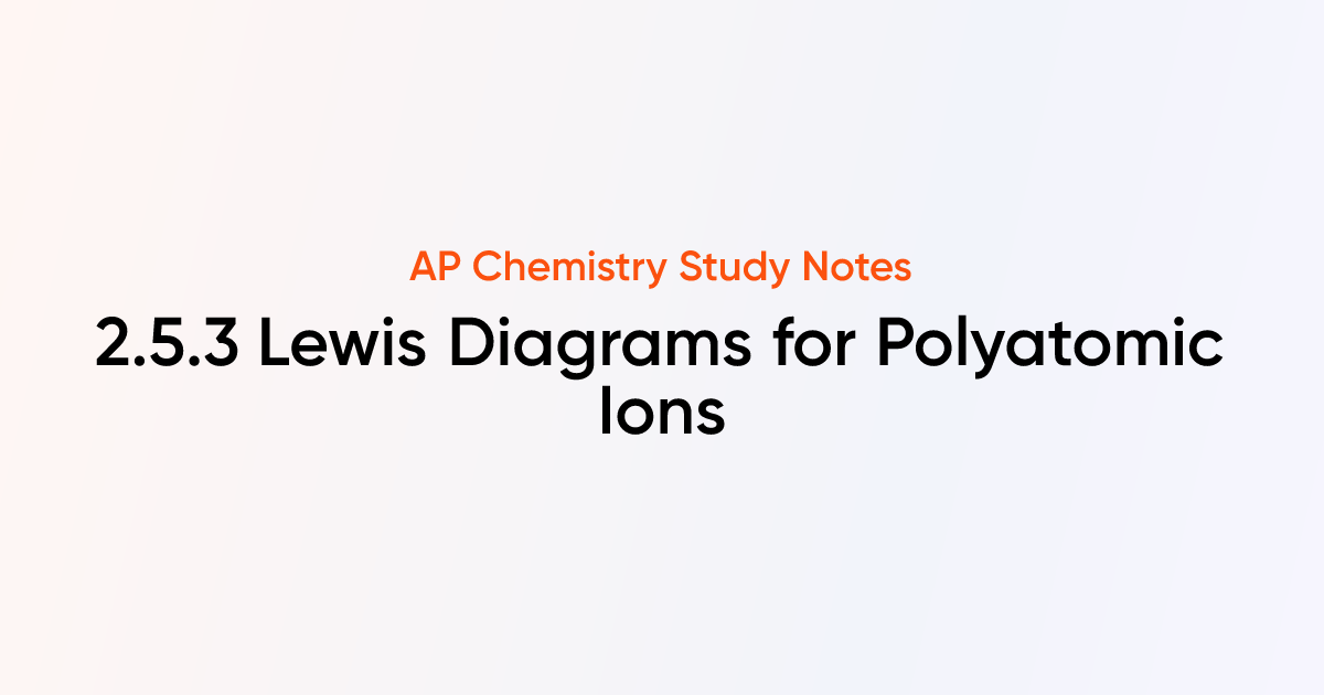 2.5.3 Lewis Diagrams for Polyatomic Ions | AP Chemistry Notes | TutorChase