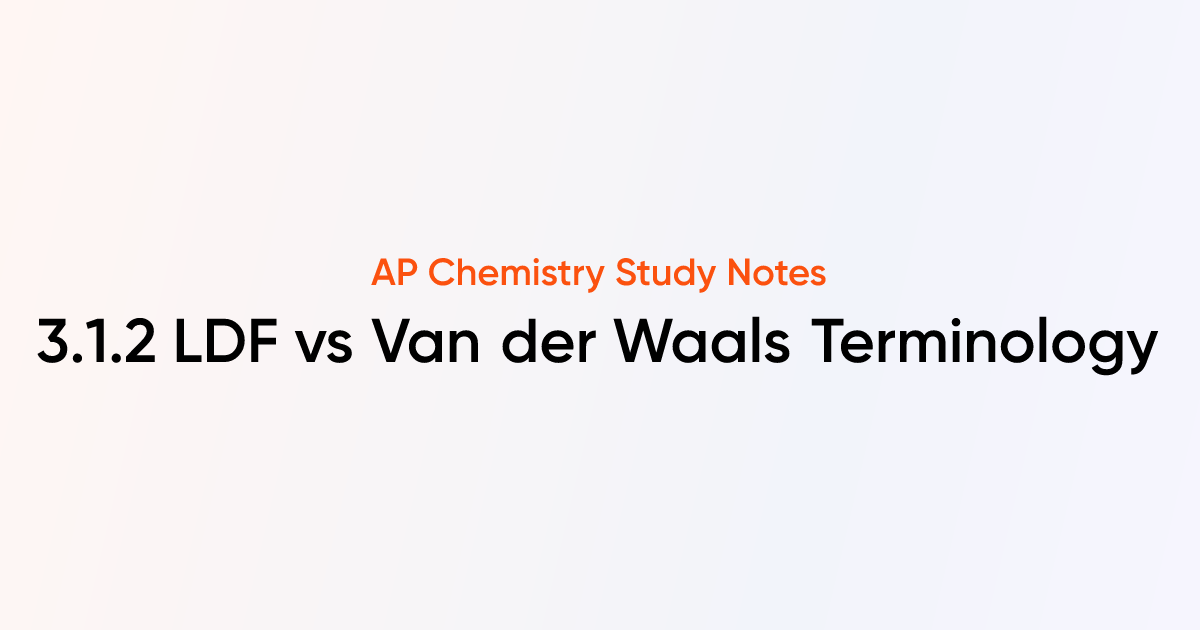3.1.2 LDF vs Van der Waals Terminology | AP Chemistry Notes | TutorChase