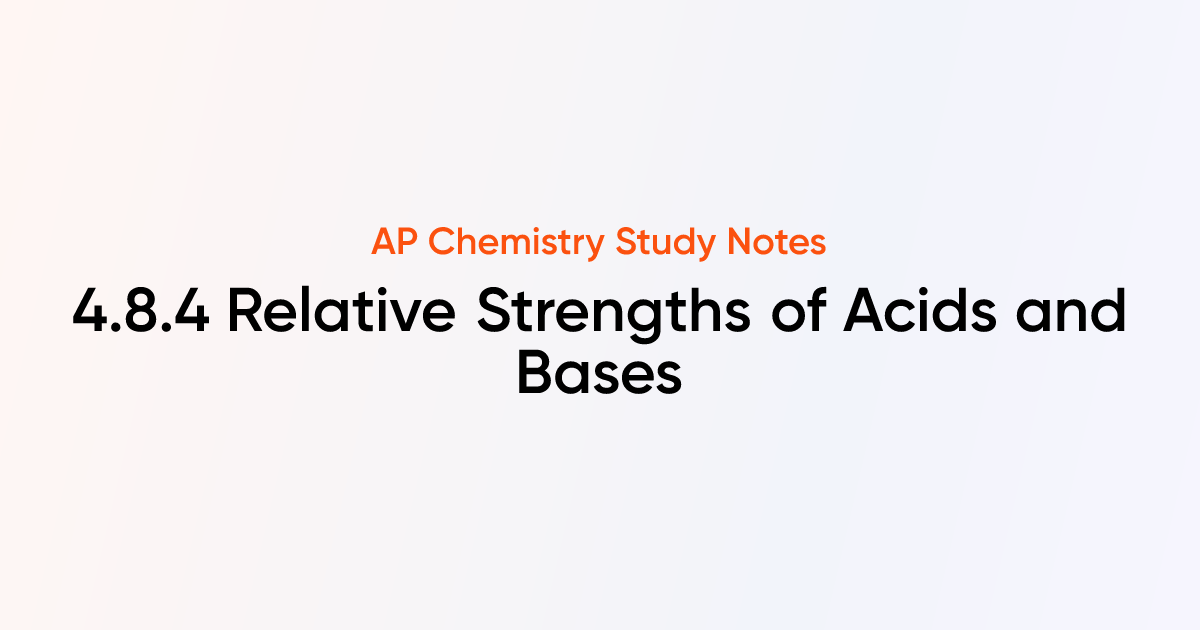 4.8.4 Relative Strengths of Acids and Bases | AP Chemistry Notes ...