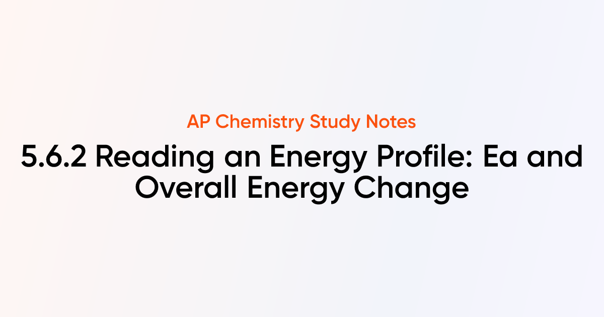 5.6.2 Reading an Energy Profile: Ea and Overall Energy Change | AP ...