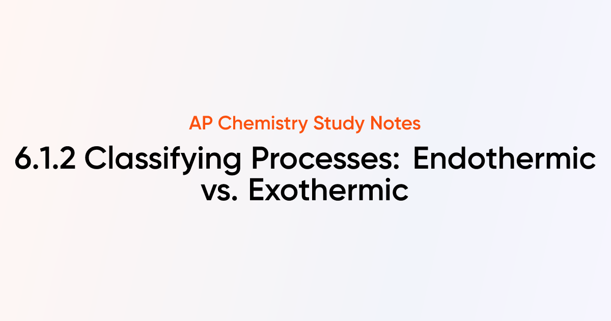6.1.2 Classifying Processes: Endothermic vs. Exothermic | AP Chemistry ...