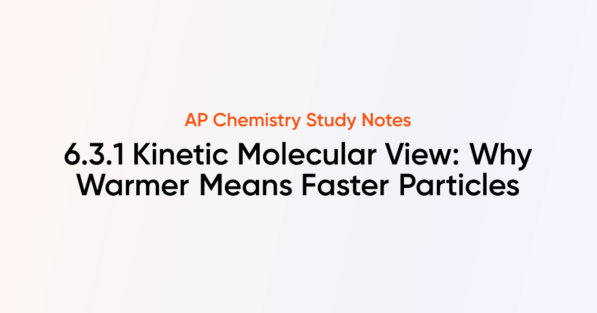 6.3.1 Kinetic Molecular View: Why Warmer Means Faster Particles | AP ...