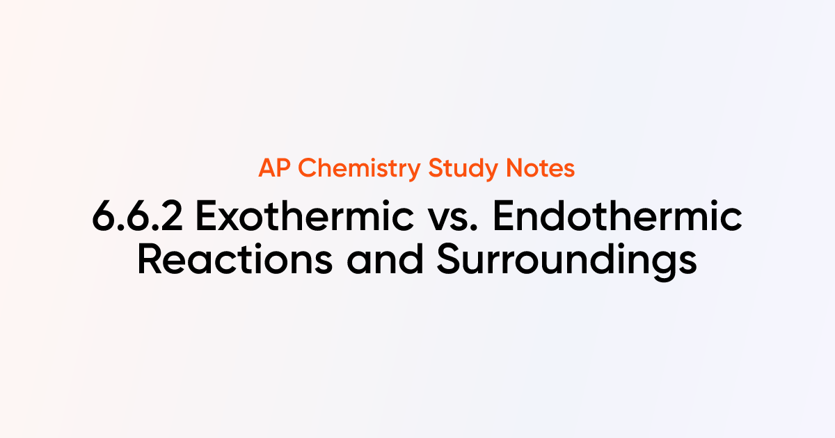 6.6.2 Exothermic vs. Endothermic Reactions and Surroundings | AP ...