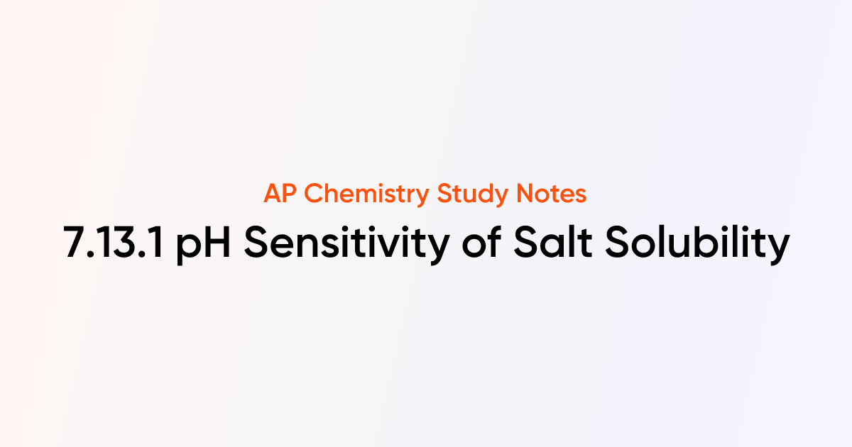 7.13.1 pH Sensitivity of Salt Solubility | AP Chemistry Notes | TutorChase