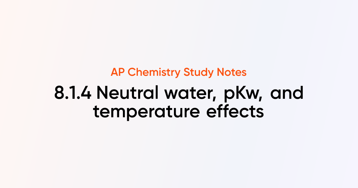8.1.4 Neutral water, pKw, and temperature effects | AP Chemistry Notes ...