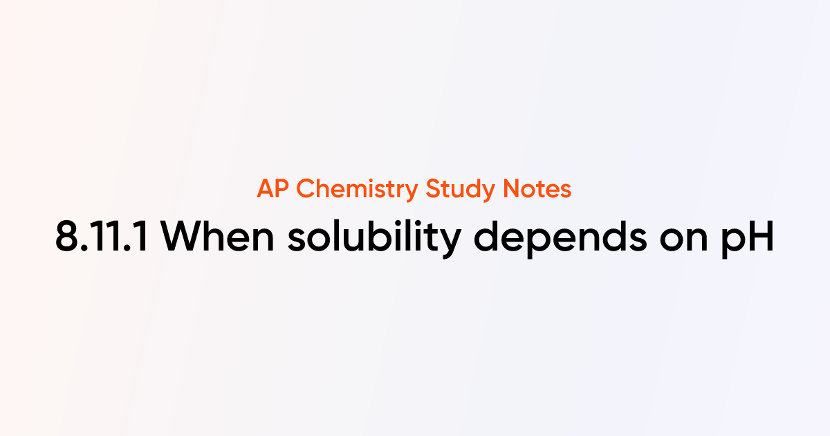 8.11.1 When solubility depends on pH | AP Chemistry Notes | TutorChase