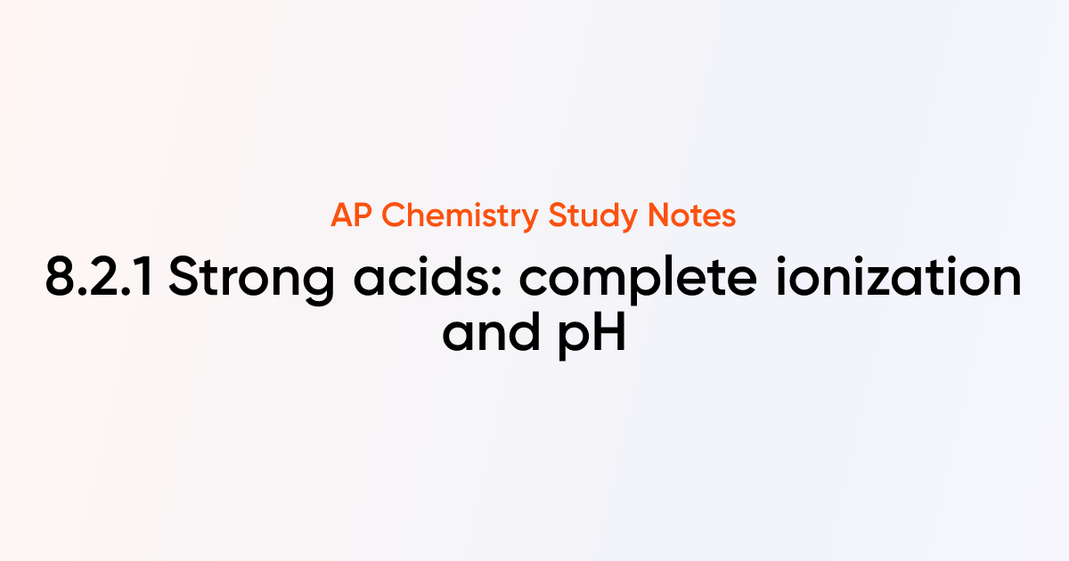 8.2.1 Strong acids: complete ionization and pH | AP Chemistry Notes ...
