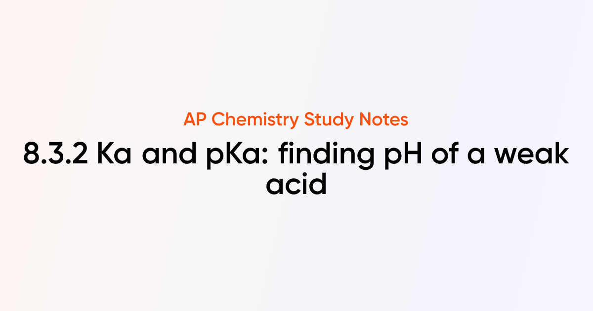 8.3.2 Ka and pKa: finding pH of a weak acid | AP Chemistry Notes ...