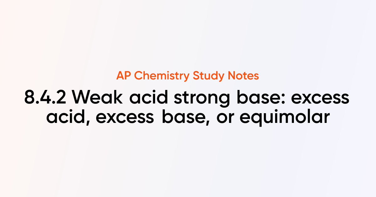 8.4.2 Weak acid + strong base: excess acid, excess base, or equimolar ...