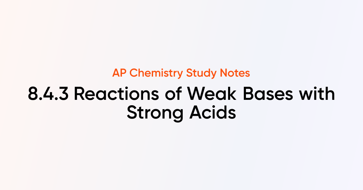 8.4.3 Reactions of Weak Bases with Strong Acids | AP Chemistry Notes ...