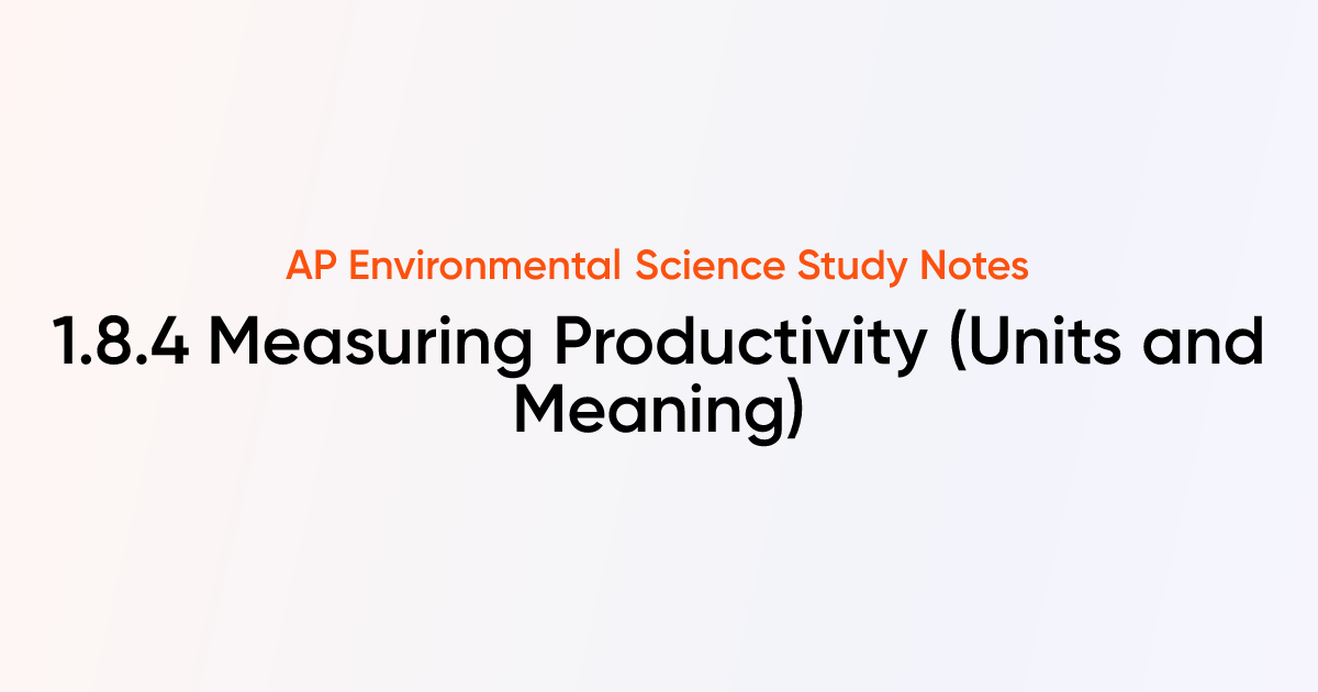 Measuring Productivity (Units and Meaning) (1.8.4) | AP Environmental ...
