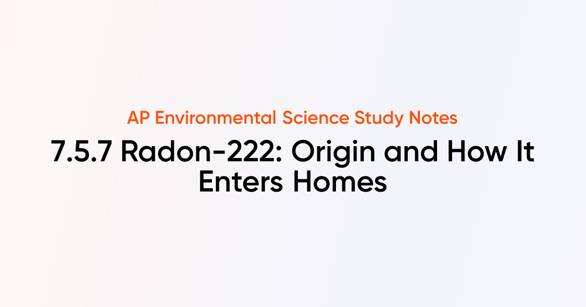 Radon-222: Origin and How It Enters Homes (7.5.7) | AP Environmental ...