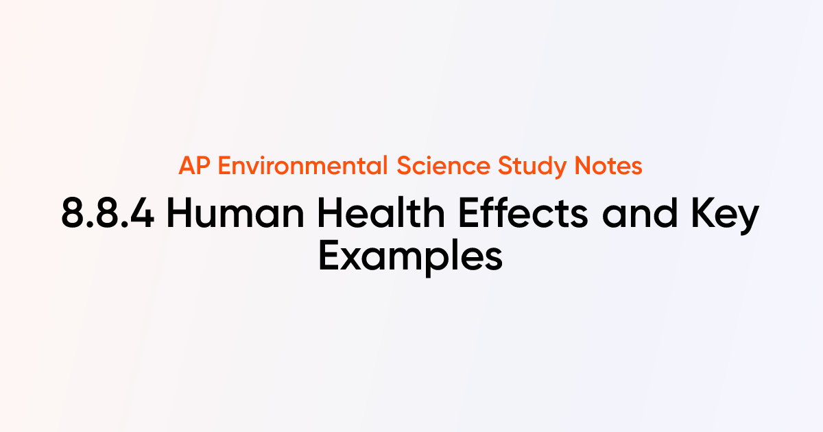 Human Health Effects and Key Examples (8.8.4) | AP Environmental ...