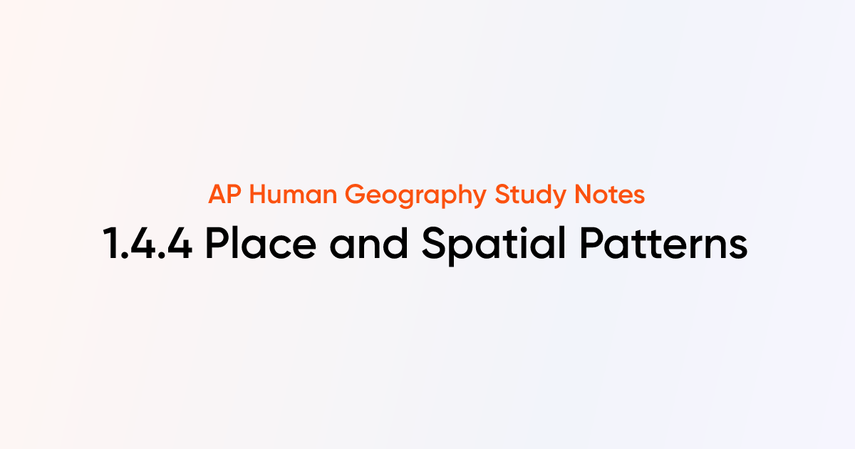 1.4.4 Place and Spatial Patterns | AP Human Geography | TutorChase