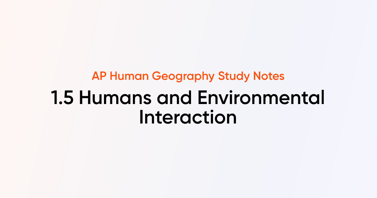 1.5 Humans and Environmental Interaction | AP Human Geography | TutorChase