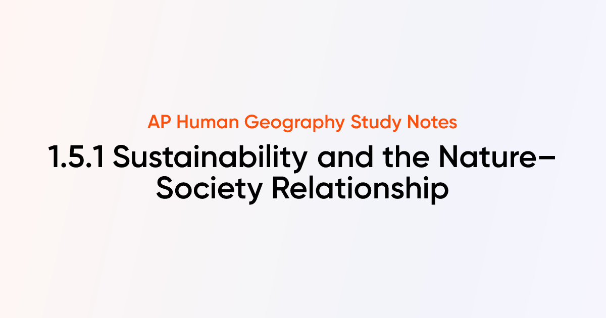 1.5.1 Sustainability and the Nature–Society Relationship | AP Human ...