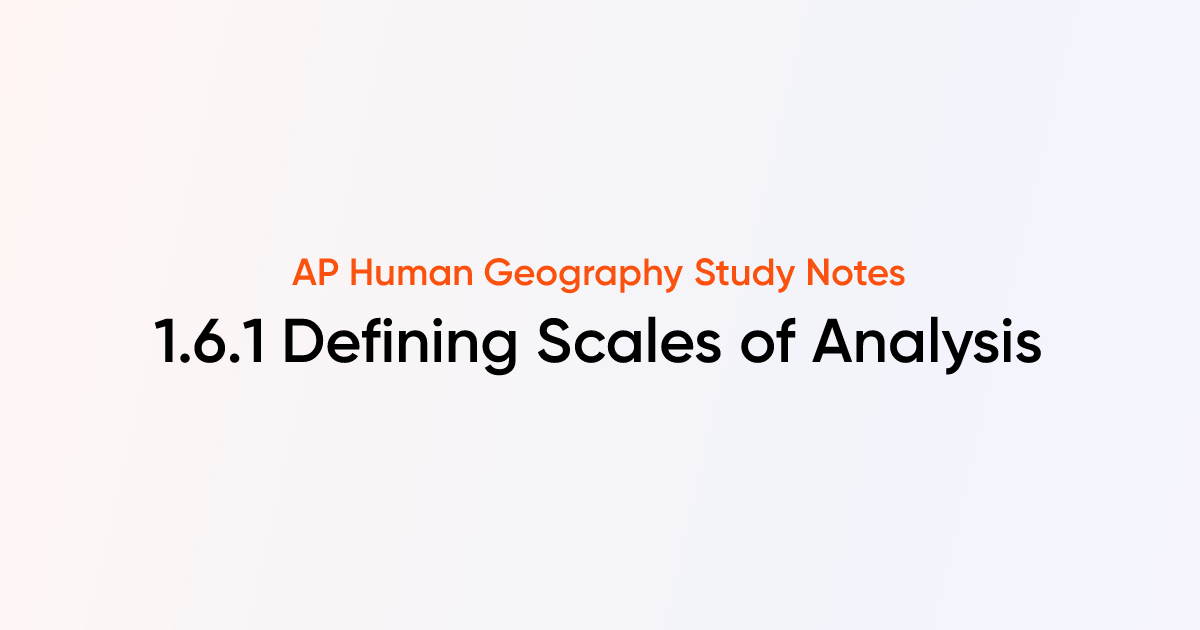1.6.1 Defining Scales of Analysis | AP Human Geography | TutorChase