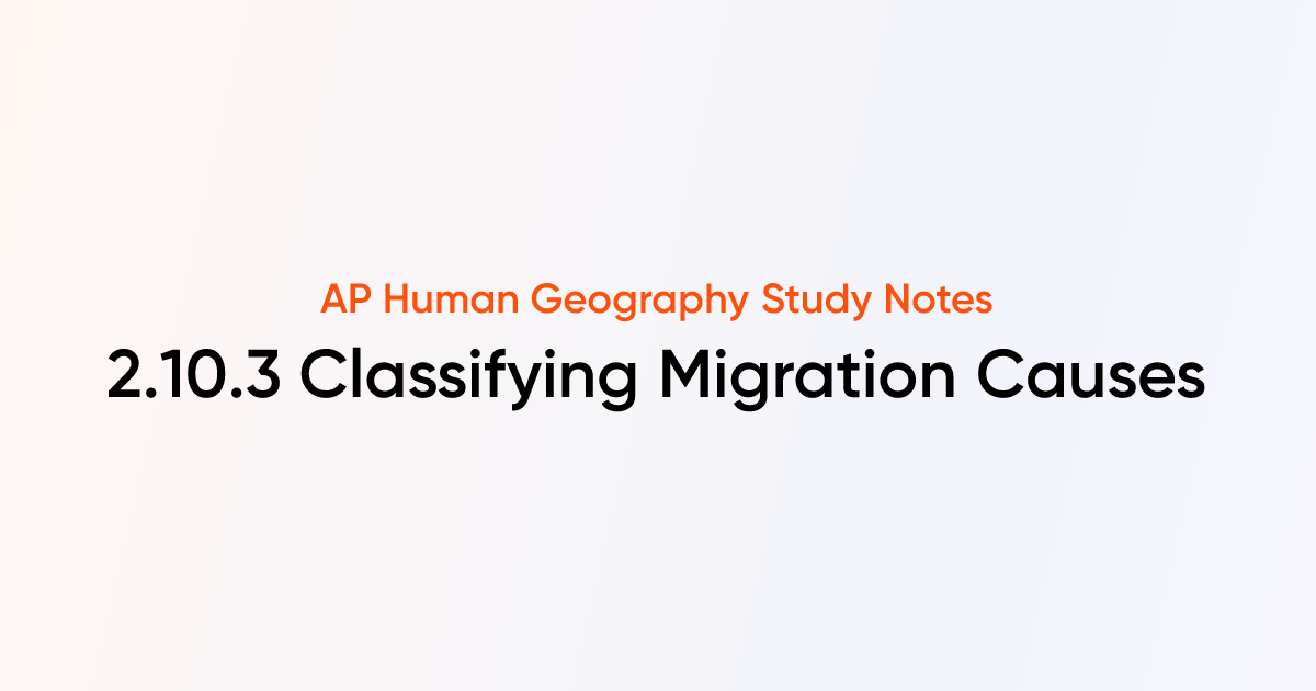 2.10.3 Classifying Migration Causes | AP Human Geography | TutorChase