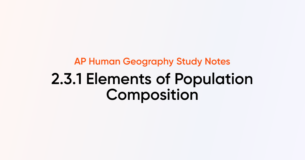 2.3.1 Elements of Population Composition | AP Human Geography | TutorChase