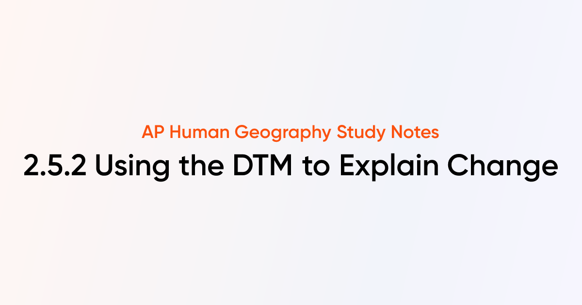 2.5.2 Using the DTM to Explain Change | AP Human Geography | TutorChase